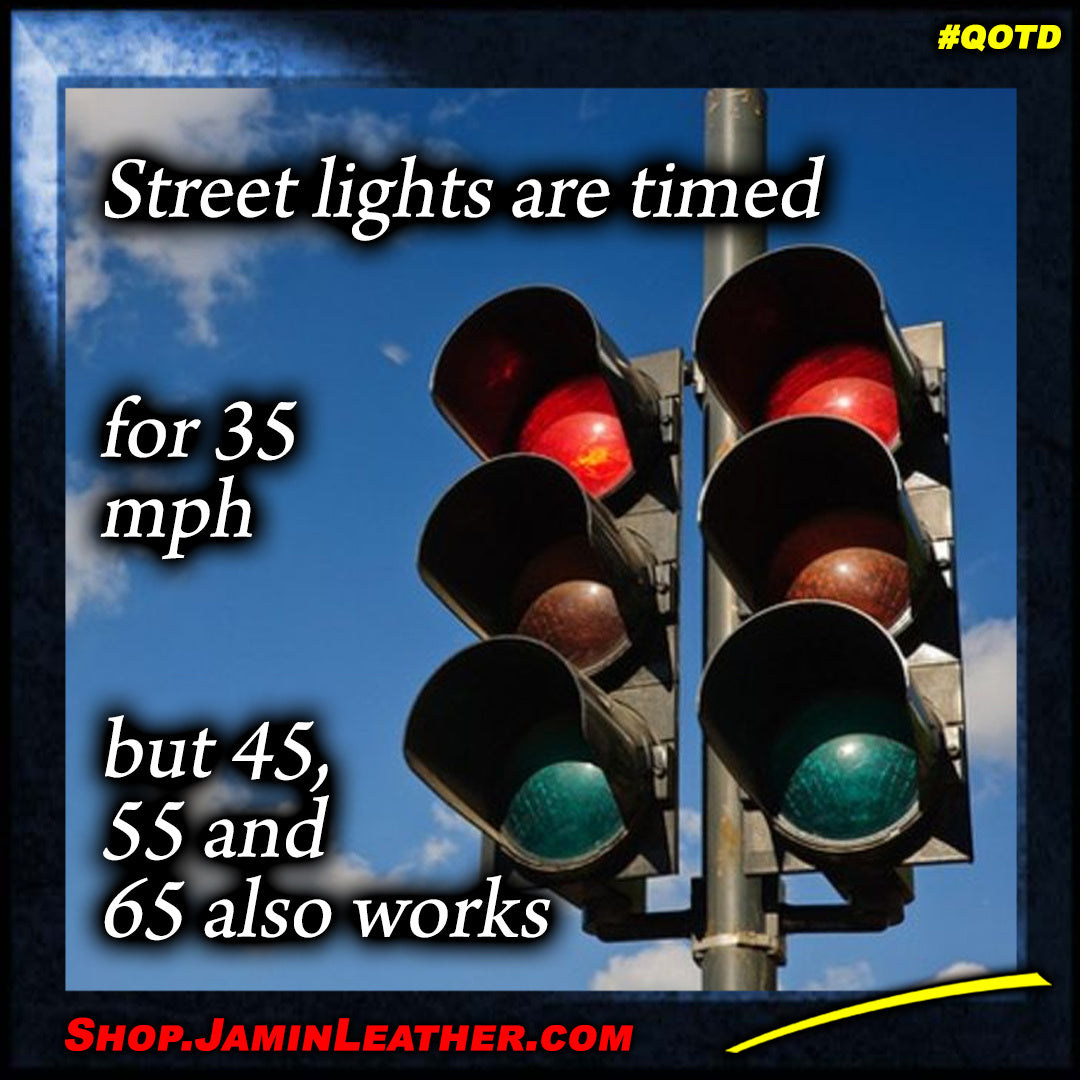 Street light are timed for 35 mph... – Jamin Leather®